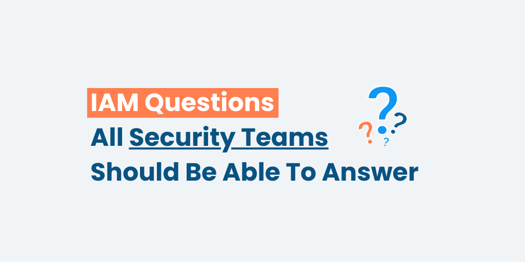 IAM Questions Your Security Team Should Be Able to Answer